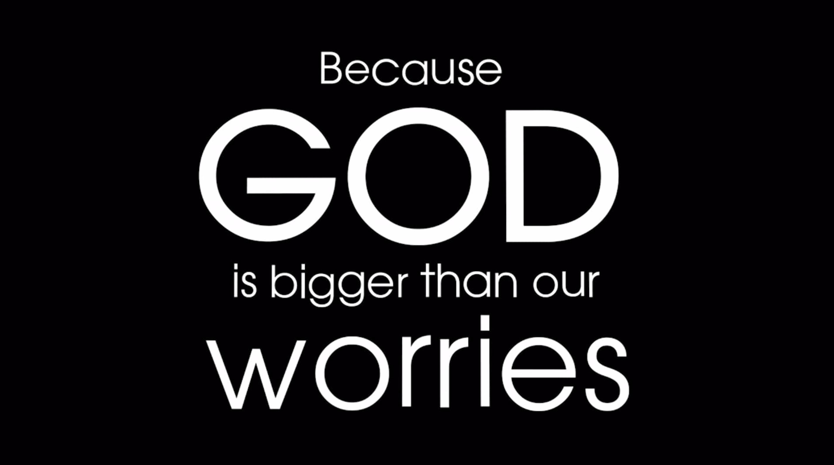 God is Bigger than Our Worries - First Church God is Bigger than Our Worries - First Church